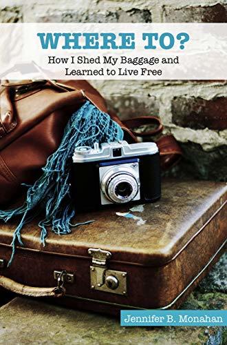 WHERE TO?: How I Shed My Baggage and Learned to Live Free by Jennifer B ...