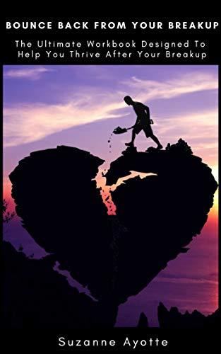 Bounce Back From Your Breakup: The Ultimate Workbook Designed To Help You Thrive After Your ...