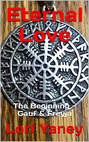 Eternal Love: The Beginning ~ Gauf & Freyja by Lori Yaney | Goodreads