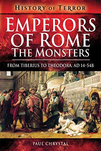 Emperors of Rome: The Monsters: From Tiberius to Theodora, AD 14–548 by ...