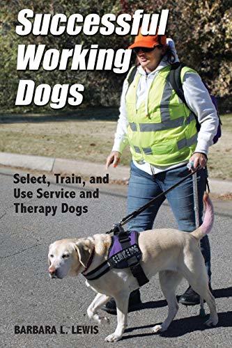 Successful Working Dogs: Barbara L. Lewis Select, Train, and Use ...