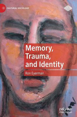 Memory, Trauma, and Identity (Cultural Sociology) by Ron Eyerman ...
