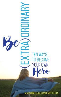 Be (Extra)Ordinary: Ten Ways to Become Your Own Hero by Maryanne ...