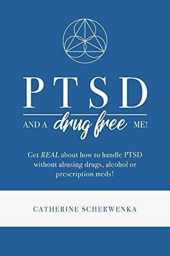 PTSD and a Drug-Free Me: Get Real about Handling Trauma without Abusing ...