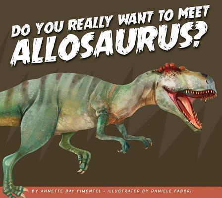 Do You Really Want to Meet Allosaurus? by Annette Bay Pimentel | Goodreads