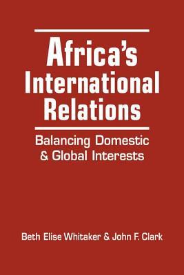 Africa's International Relations: Balancing Domestic and Global Interests by Beth Elise Whitaker ...