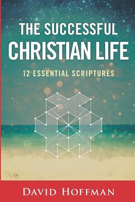 The Successful Christian Life: 12 Essential Scriptures by David Hoffman ...