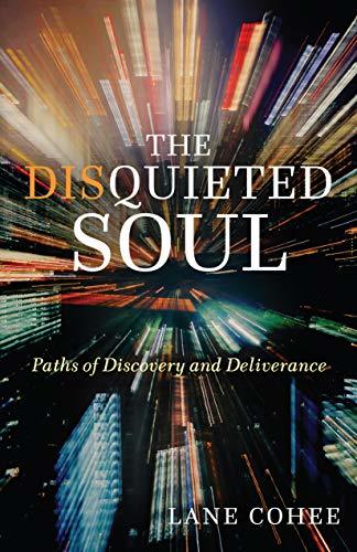 The Disquieted Soul: Paths of Discovery and Deliverance by Lane Cohee ...