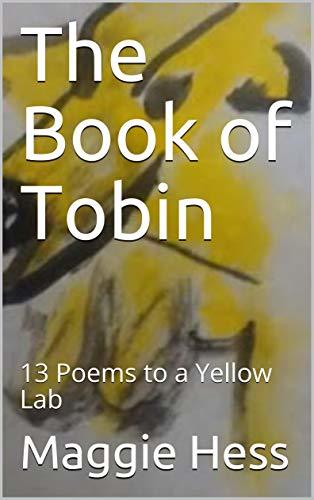 The Book of Tobin: 13 Poems to a Yellow Lab by Maggie Hess | Goodreads
