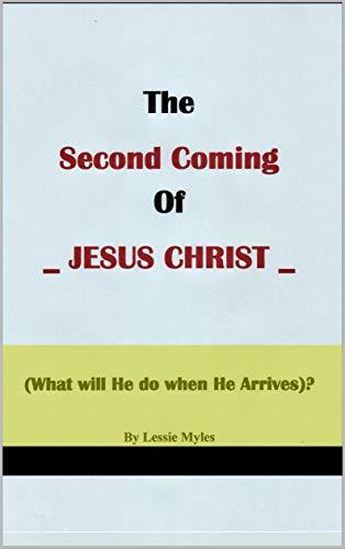 THE "SECOND COMING" OF (JESUS CHRIST): WHAT WILL HE DO WHEN HE ARRIVES ...