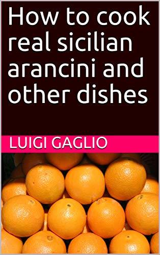 How to cook real sicilian arancini and other dishes by Luigi Gaglio ...