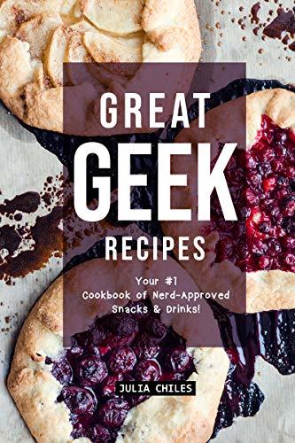 Great Geek Recipes: Your #1 Cookbook of Nerd-Approved Snacks Drinks! by ...