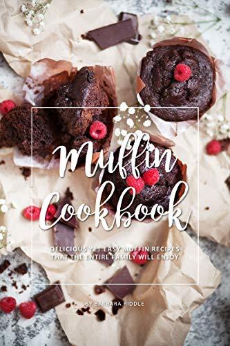 Muffin Cookbook: Delicious Yet Easy Muffin Recipes That the Entire ...