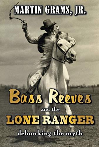 Bass Reeves and The Lone Ranger: Debunking the Myth by Martin Grams Jr ...