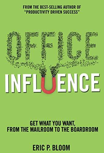 Office Influence: Get what you want, from the mailroom to the boardroom ...