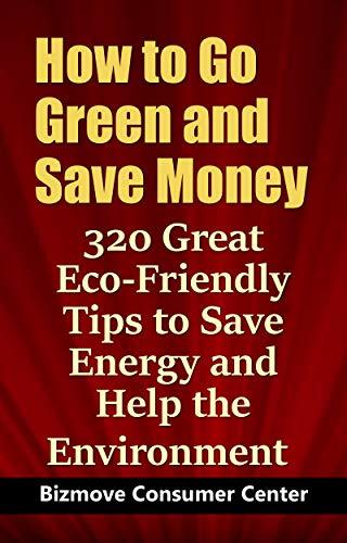 How to Go Green and Save Money: 320 Great Eco-Friendly Tips to Save ...