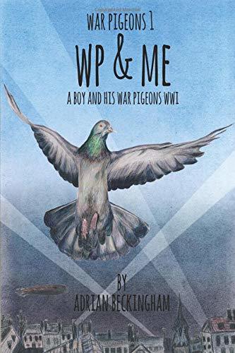 WAR PIGEONS: WP & Me: A London boy and his war pigeons in World War 1. by Mr Adrian Rennison ...
