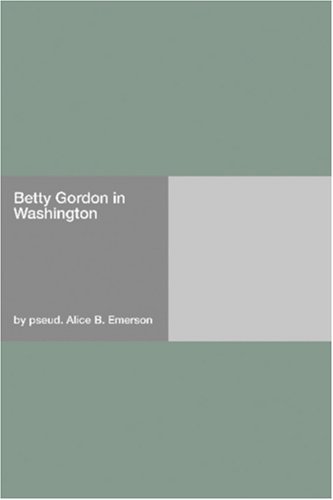 Betty Gordon in Washington; or, Strange Adventures in a Great City by ...
