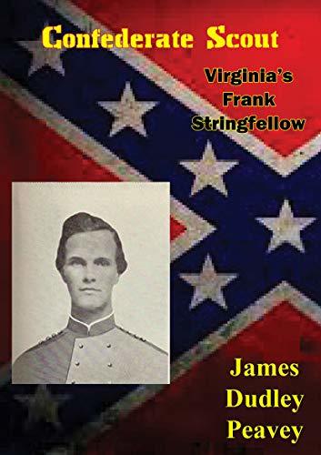 Confederate Scout: Virginia’s Frank Stringfellow by James Dudley Peavey ...