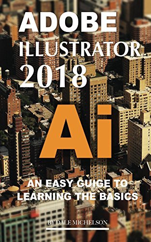 Adobe Illustrator 2018: An Easy Guide to Learning the Basics by Dale ...