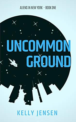Uncommon Ground (Aliens in New York #1) by Kelly Jensen | Goodreads