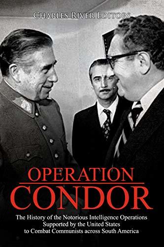 Operation Condor: The History of the Notorious Intelligence Operations ...