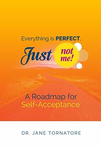 Everything is PERFECT, Just not ME!: A Roadmap to Self-Acceptance by ...