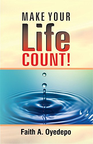 MAKE YOUR LIFE COUNT by Faith A. Oyedepo | Goodreads