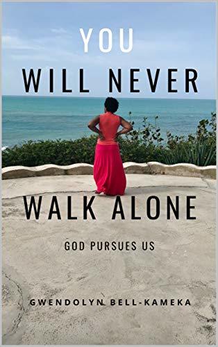 You Will Never Walk Alone: God Pursues Us by Gwendolyn Bell-Kameka ...