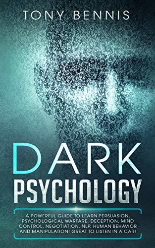 Dark Psychology:: A Powerful Guide to Learn Persuasion, Psychological Warfare, Deception, Mind ...