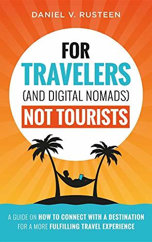 For Travelers (and Digital Nomads) Not Tourists: A guide on how to ...