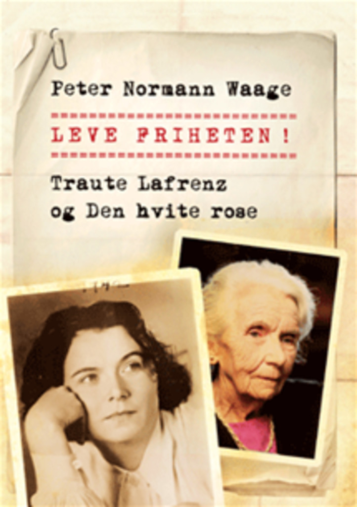 Leve friheten! Traute Lafrenz og Den hvite rose by Peter Normann Waage ...