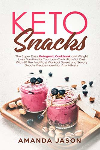 Keto Snacks: The Super Easy Ketogenic Cookbook and Weight Loss Solution ...