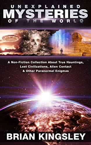 Unexplained Mysteries Of The World: A Non-Fiction Collection About True ...