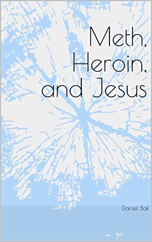 Meth, Heroin, and Jesus by Daniel Bak | Goodreads