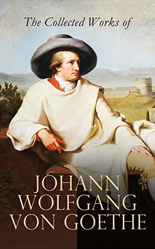 The Collected Works of Johann Wolfgang von Goethe: Novels, Plays ...