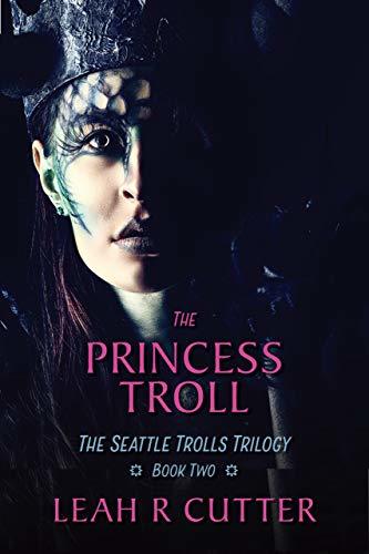 The Princess Troll (The Seattle Trolls Trilogy #2) by Leah R. Cutter ...