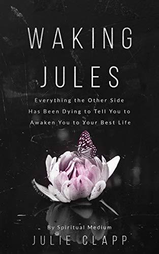 Waking Jules: Everything the Other Side Has Been Dying to Tell You to ...
