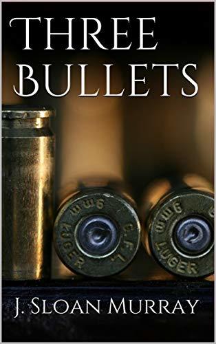 Three Bullets by J. Sloan Murray | Goodreads