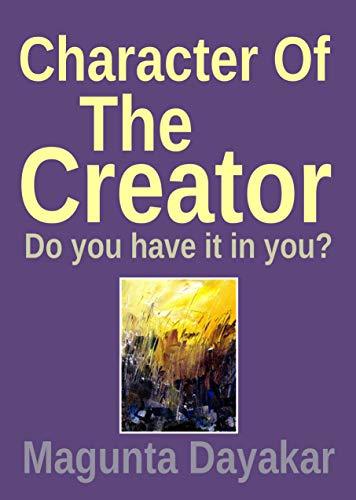Character of the Creator: Do you have it in you? by Magunta Dayakar ...