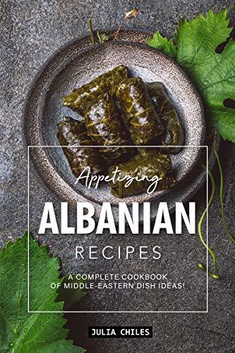 Appetizing Albanian Recipes: A Complete Cookbook of Middle-Eastern Dish ...