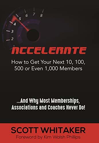 Accelerate: How to Get Your Next 10, 100, 500, or Even 1,000 Members by ...