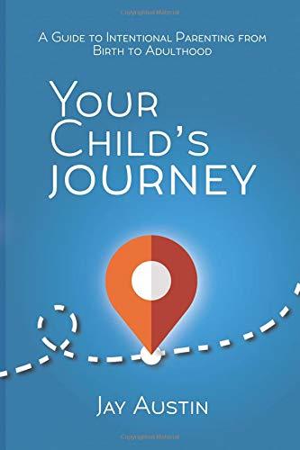 Your Child's Journey: A Guidebook for Intentional Parenting from Birth ...