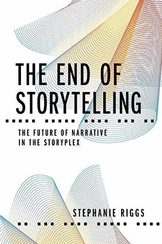 The End of Storytelling: The Future of Narrative in the Storyplex by ...
