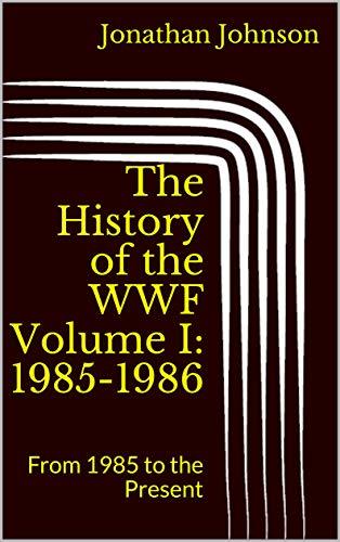 The History of the WWF Volume I: 1985-1986: From 1985 to the Present by ...