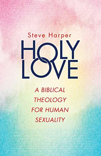 Holy Love: A Biblical Theology for Human Sexuality by Steve Harper ...