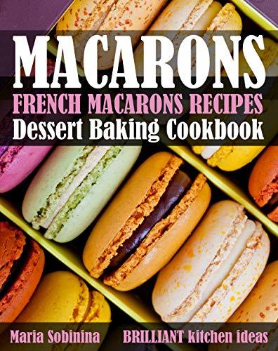 French Macarons Recipes: Dessert Baking Cookbook by Maria Sobinina ...