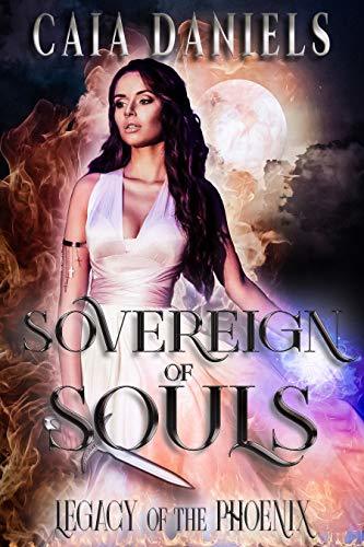 Sovereign of Souls (Legacy of the Phoenix) by Caia Daniels | Goodreads