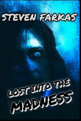 Lost Into The Madness by Steven Farkas | Goodreads