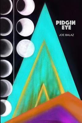 Pidgin Eye by Joe Balaz | Goodreads